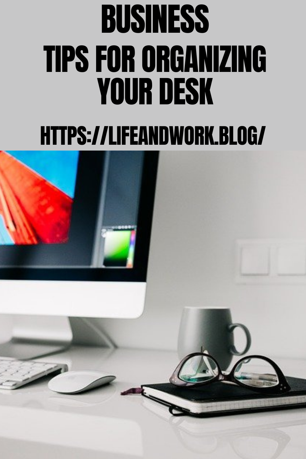 Business – Tips For Organizing Your Desk
